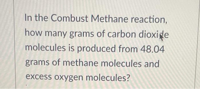 Solved In the Combust Methane reaction, how many grams of | Chegg.com