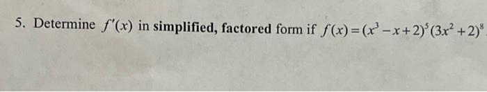 Solved 5. Determine f′(x) in simplified, factored form if | Chegg.com