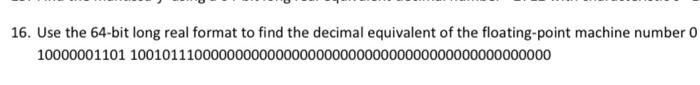 Solved 16. Use the 64-bit long real format to find the | Chegg.com