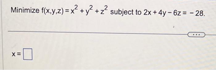 Solved Minimize f(x,y,z)=x2+y2+z2 subject to 2x+4y−6z=−28 x= | Chegg.com