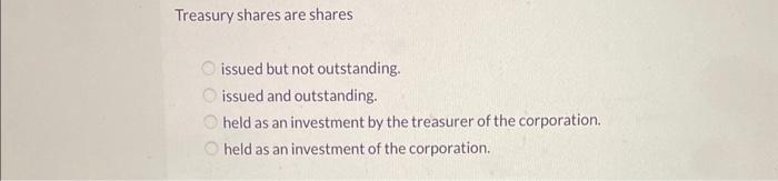 Solved Treasury shares are shares issued but not | Chegg.com