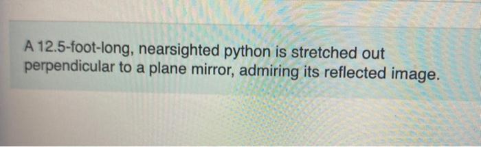 Solved A 12.5-foot-long, nearsighted python is stretched out | Chegg.com