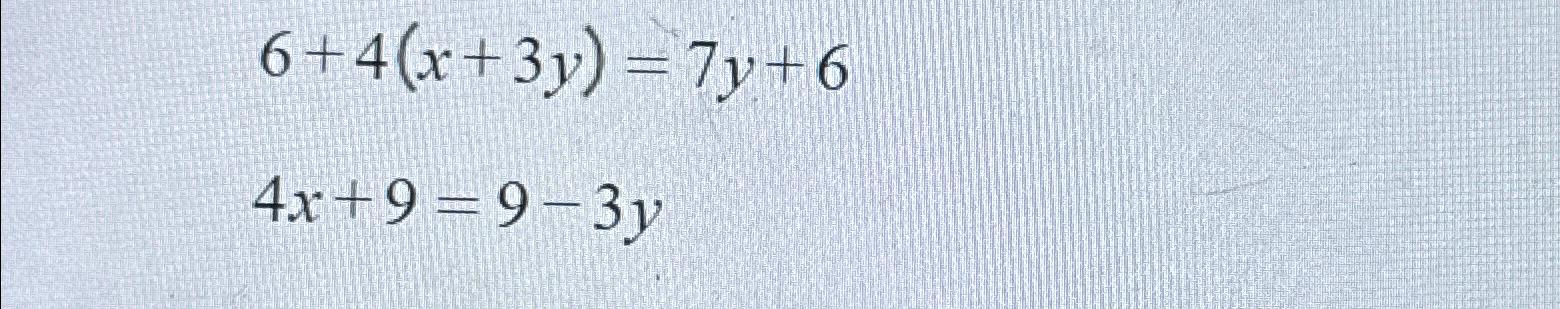Solved 6+4(x+3y)=7y+64x+9=9-3y | Chegg.com