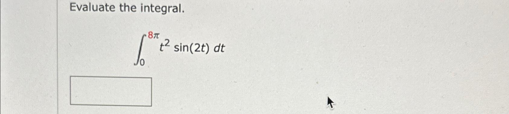 Solved Evaluate the integral.∫08πt2sin(2t)dt | Chegg.com