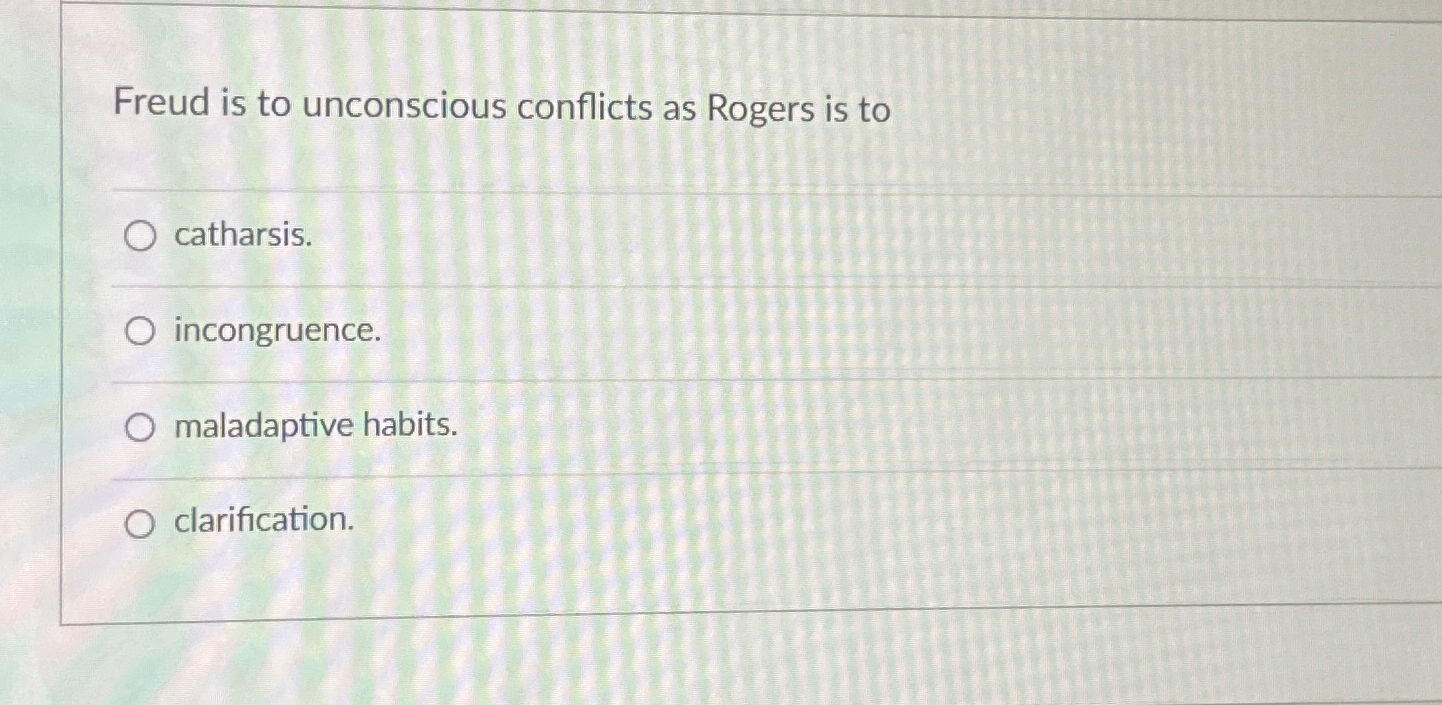 Solved Freud is to unconscious conflicts as Rogers is | Chegg.com