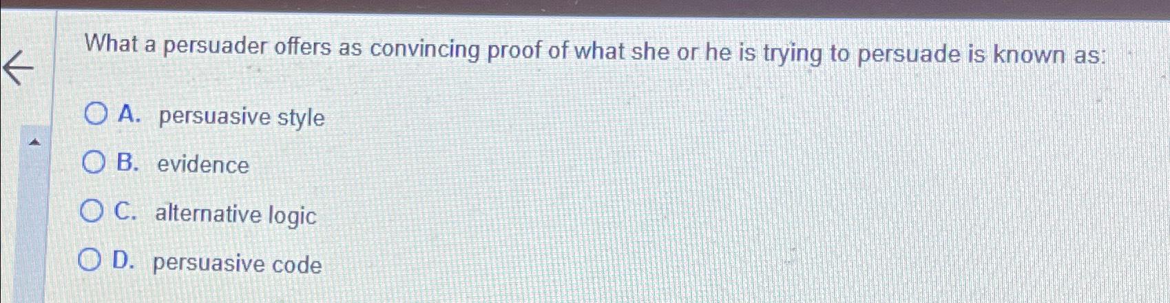 Solved What a persuader offers as convincing proof of what | Chegg.com