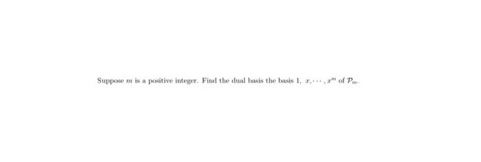 Solved Suppose m is a positive integer. Find the dual basis | Chegg.com