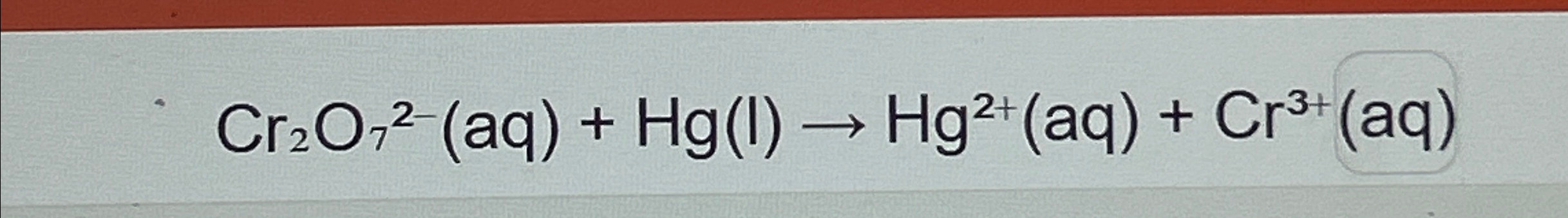 Cr2O72-(aq)+Hg(I)→Hg2+(aq)+Cr3+(aq) | Chegg.com