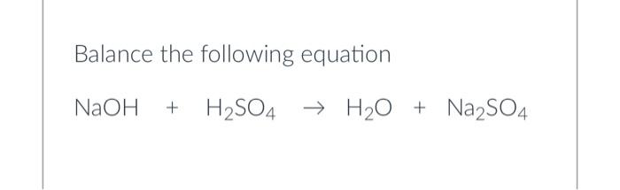 Solved Balance the following equation NaOH + H2SO4 → H20 + | Chegg.com