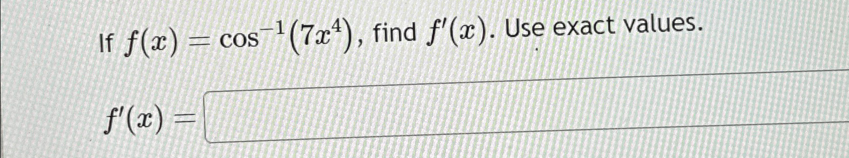 Solved If f(x)=cos-1(7x4), ﻿find f'(x). ﻿Use exact | Chegg.com