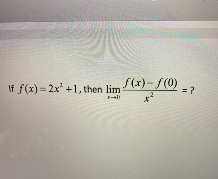 Solved If f(x)=2x2 +1, then lim f(x), f(0) = ? x² x0 4. | Chegg.com