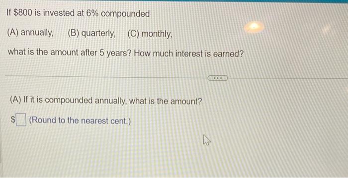 Solved If $800 is invested at 6% compounded (A) annually, | Chegg.com
