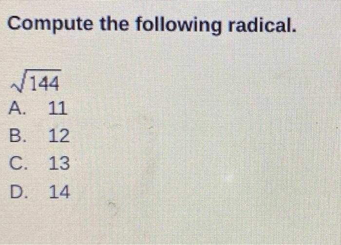 Solved Compute the following radical. √144 A. 11 B. 12 C. 13 | Chegg.com