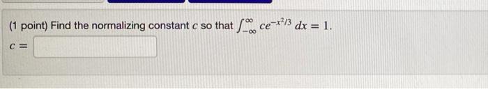 Solved (1 point) Find the normalizing constant c so that . | Chegg.com