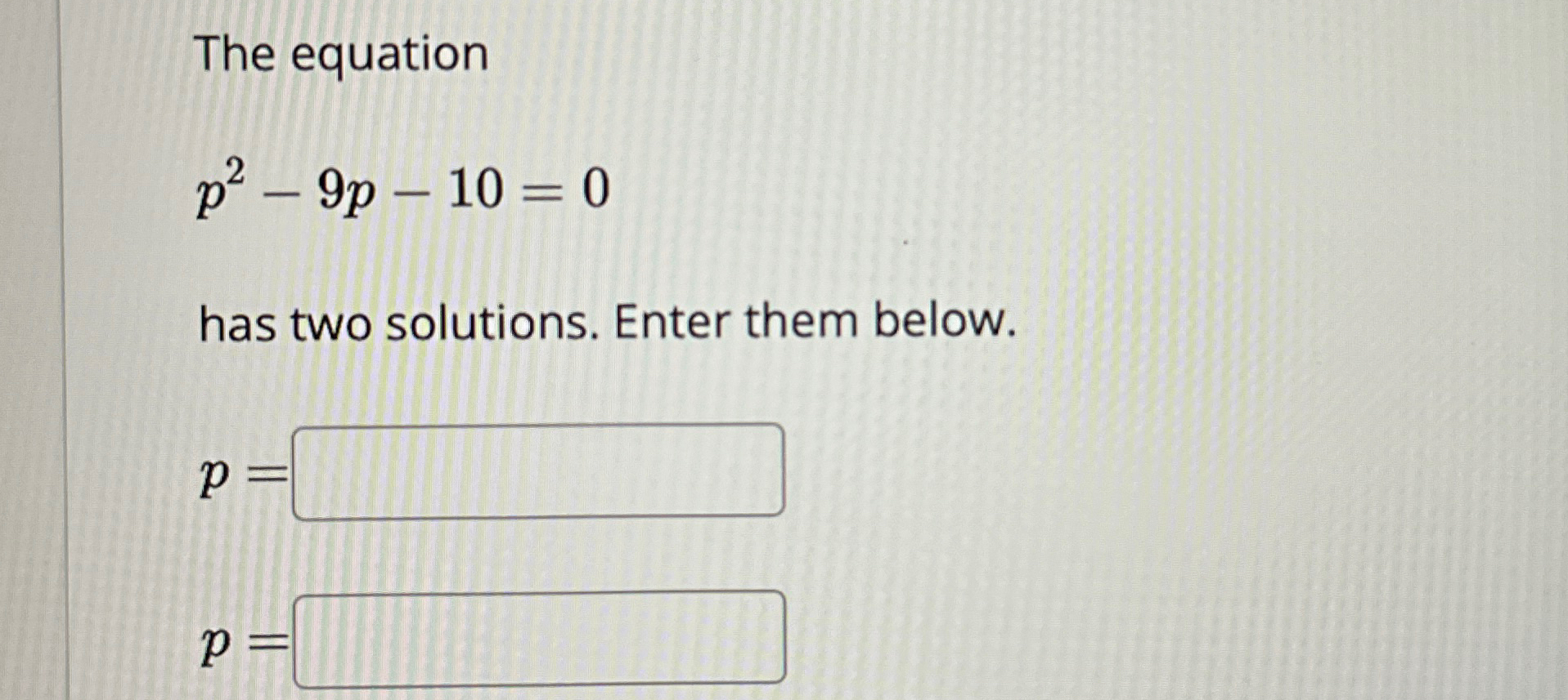 Solved The equationp2-9p-10=0has two solutions. Enter them | Chegg.com