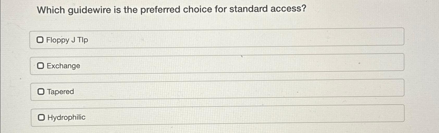 Solved Which guidewire is the preferred choice for standard | Chegg.com
