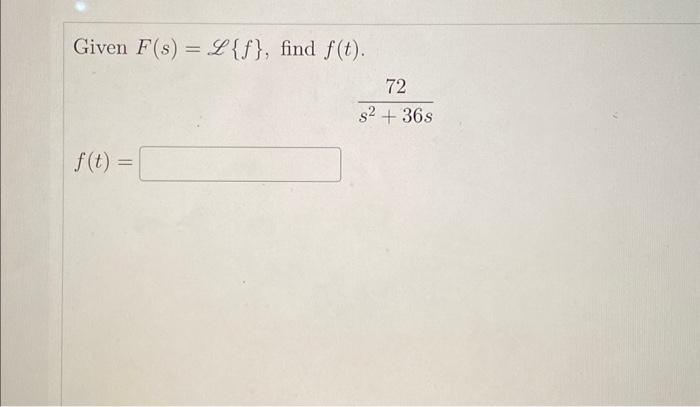 Solved Given F(s)=L{f}, find f(t). s2+36s72 f(t)= | Chegg.com