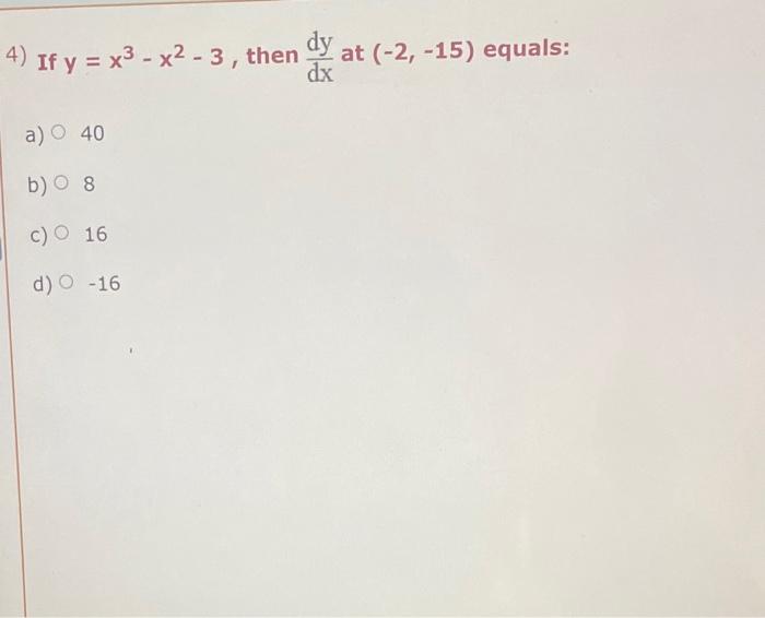 Solved 4) If y=x3−x2−3, then dxdy at (−2,−15) equals: a) 40 | Chegg.com
