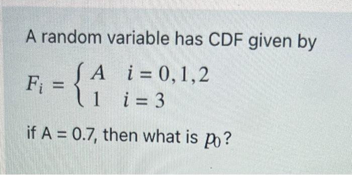 Solved A random variable has CDF given by Fi={A1i=0,1,2i=3 | Chegg.com