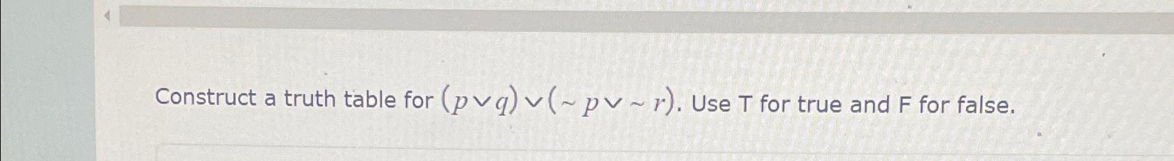 Solved Construct a truth table for (p v q) v (∼p v ∼r). ﻿Use | Chegg.com