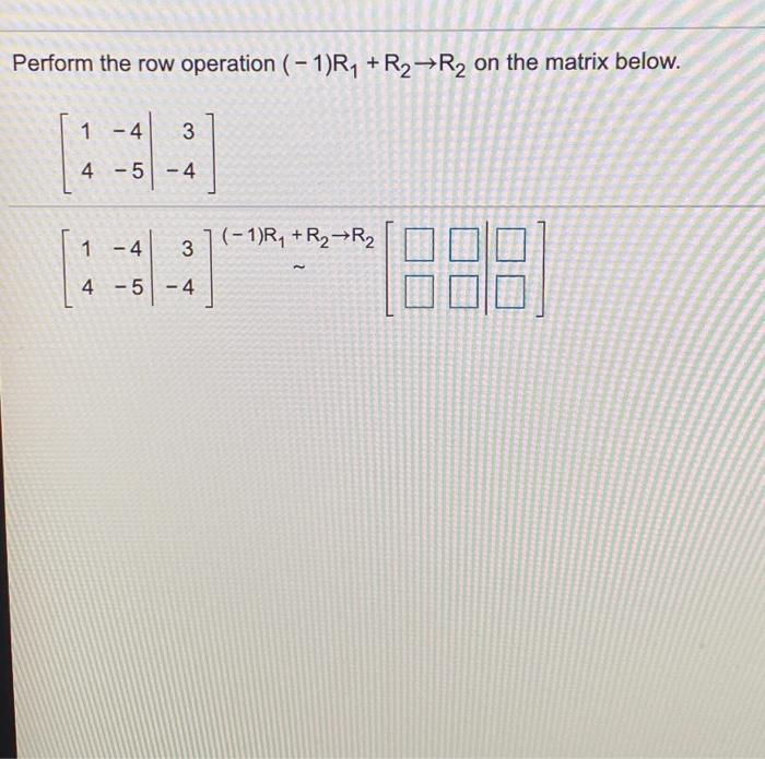 Solved Perform the row operation (-1)R1 + R2R2 on the matrix | Chegg.com