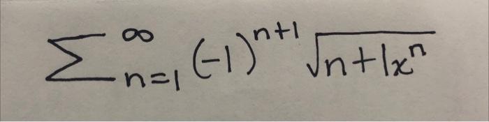 sum_{n=1}^{\\infty}(-1)^{n+1} \\sqrt{n+1 x^{n}} | Chegg.com