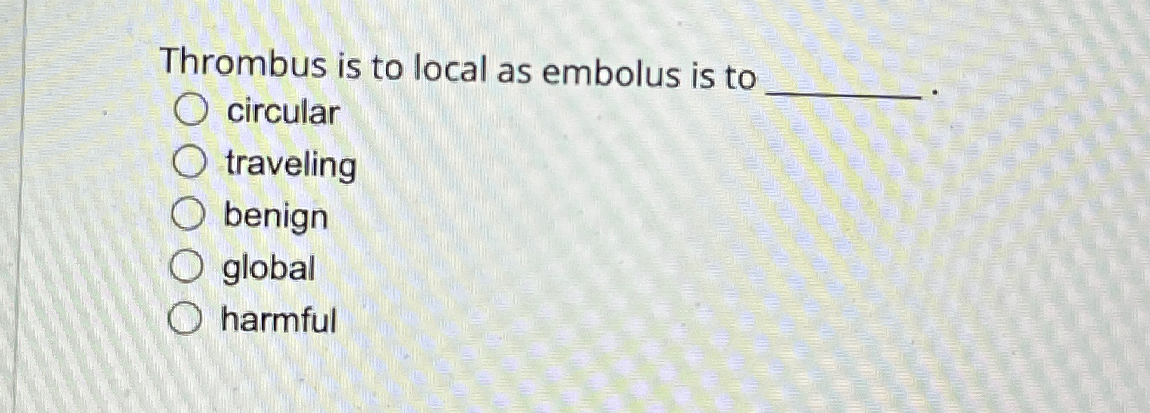 Solved Thrombus is to local as embolus is to circular | Chegg.com