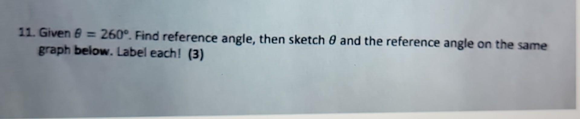 Solved 11. Given θ=260∘. Find reference angle, then sketch θ | Chegg.com