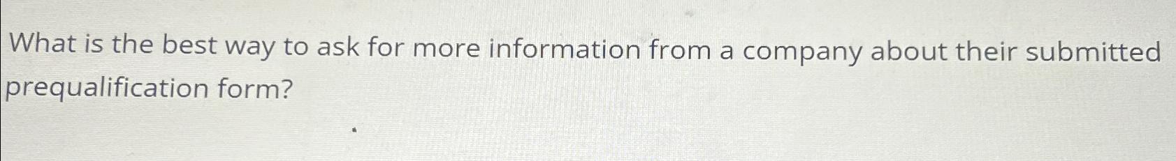 Solved What is the best way to ask for more information from | Chegg.com