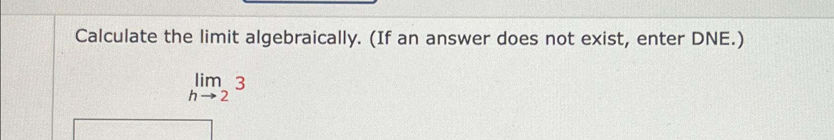 Solved Calculate the limit algebraically. (If an answer does | Chegg.com