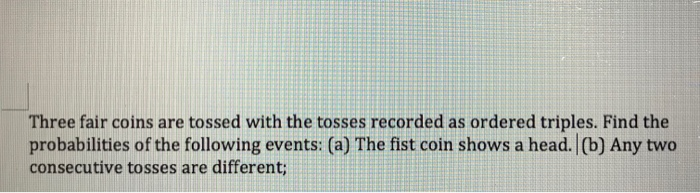 Solved Three fair coins are tossed with the tosses recorded | Chegg.com