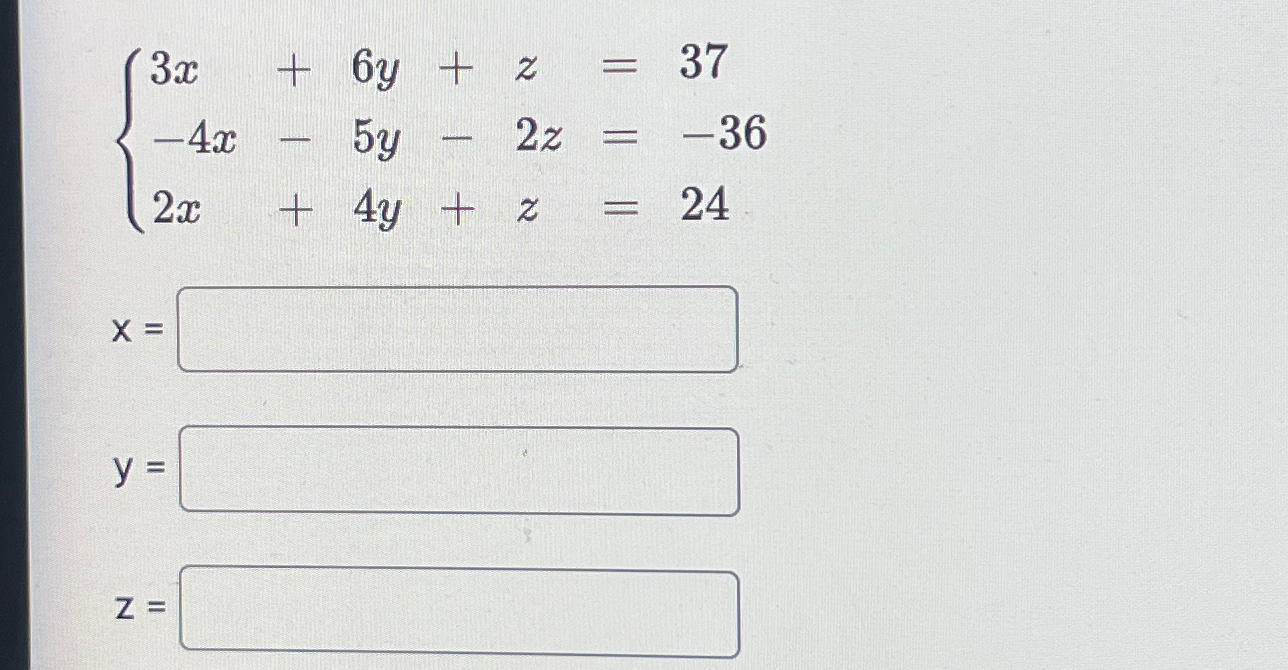 Solved {3x+6y+z=37-4x-5y-2z=-362x+4y+z=24x=y=z= | Chegg.com