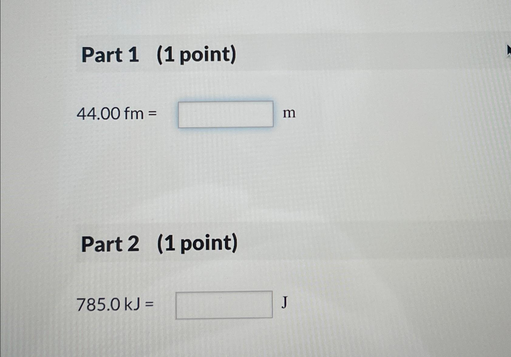 Solved Part 1 (1 point)44.00fm=Part 2 (1 point)785.0kJ= | Chegg.com Solved Part 1 (1 point)44.00fm=Part 2 (1 point)785.0kJ= | Chegg.com