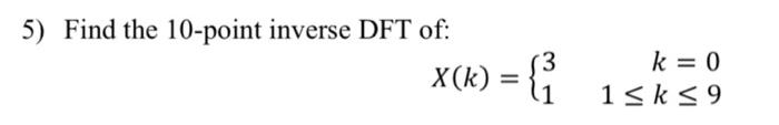 Solved 5) Find the 10-point inverse DFT of: X(k)={31k=01≤k≤9 | Chegg.com