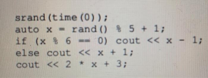 Solved srand (time (0)); auto x = rand() $ 5 + 1; if (x % 6 | Chegg.com