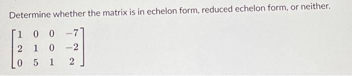 Solved Determine whether the matrix is in echelon form, | Chegg.com