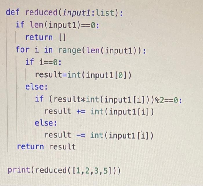 Solved def reduced (input1: list): if len(input1)==0: return | Chegg.com