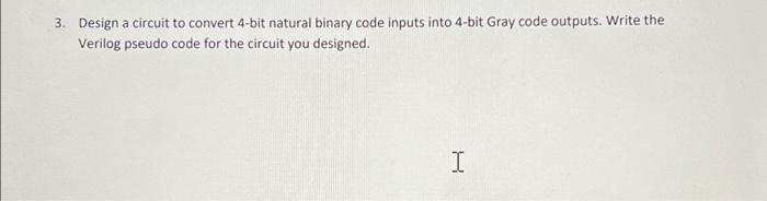 Solved 3. Design a circuit to convert 4-bit natural binary | Chegg.com