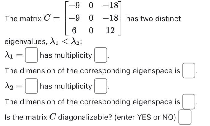 Solved The matrix C=⎣⎡−9−96000−18−1812⎦⎤ has two distinct | Chegg.com