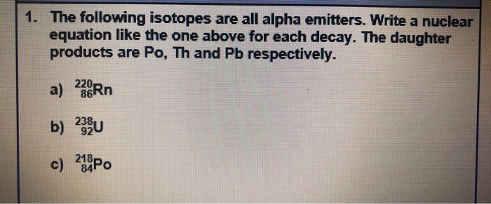 Solved 1. The following isotopes are all alpha emitters. | Chegg.com