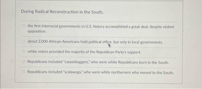 During Radical Reconstruction in the South, the first | Chegg.com