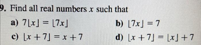 Solved 9. Find all real numbers x such that a) 7⌊x⌋=⌊7x⌋ b) | Chegg.com
