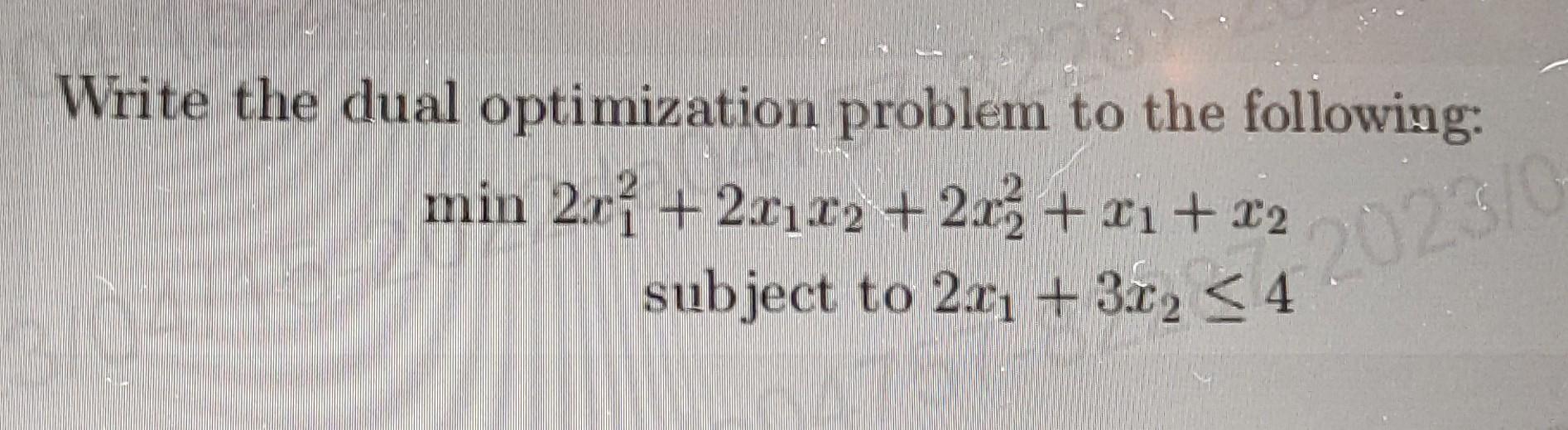 Solved Write the dual optimization problem to the following: | Chegg.com