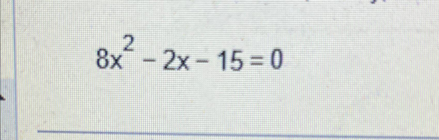 Solved 8x2-2x-15=0 | Chegg.com