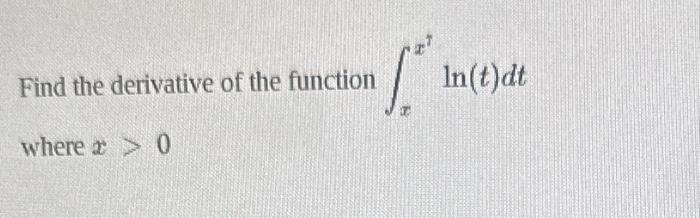 Solved Find the derivative of the function ∫xx7ln(t)dt where | Chegg.com