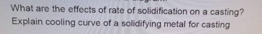 Solved What are the effects of rate of solidification on a | Chegg.com