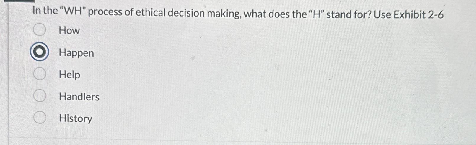 Solved In the "WH" ﻿process of ethical decision making, what | Chegg.com
