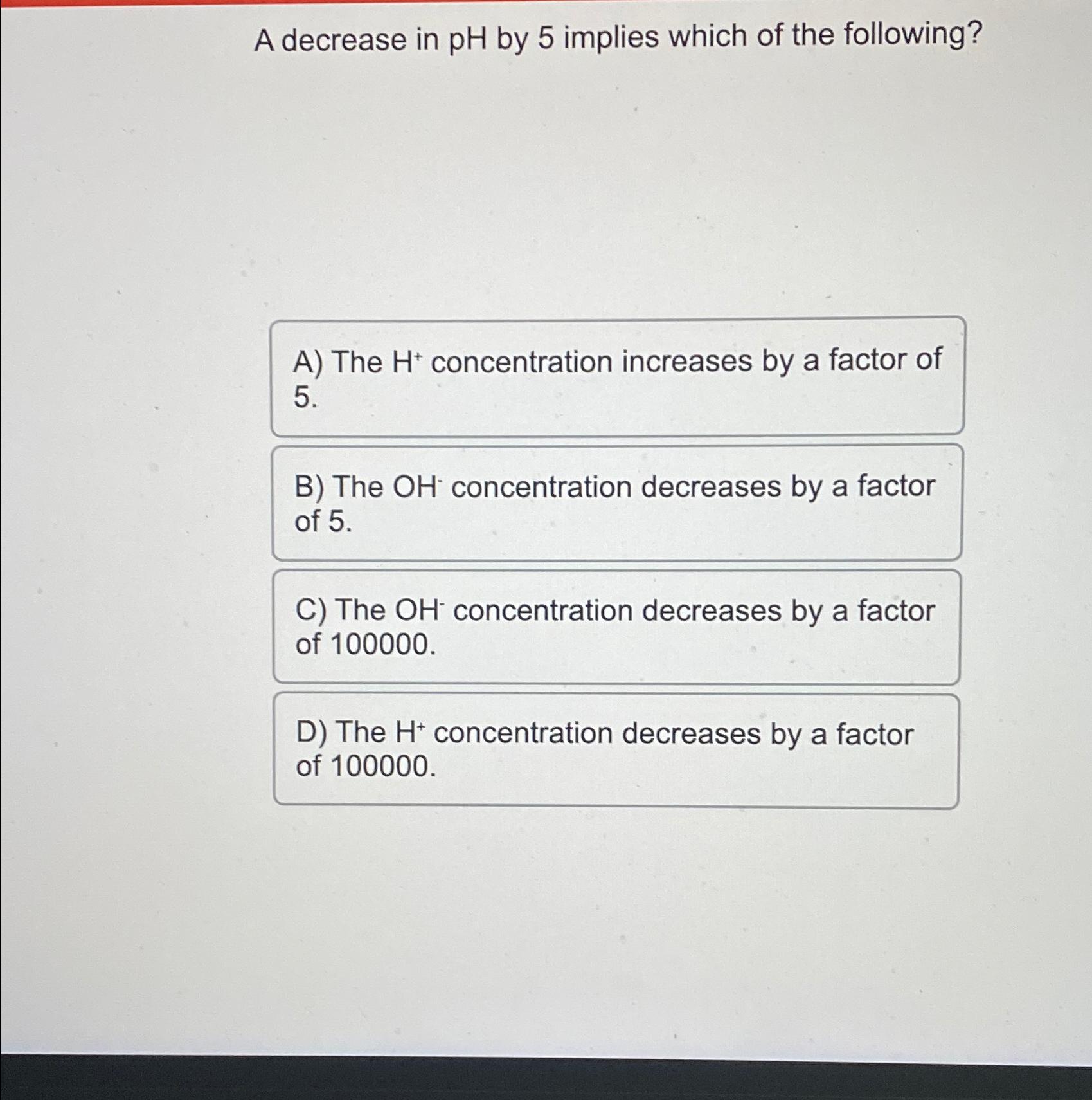 Solved A decrease in pH ﻿by 5 ﻿implies which of the | Chegg.com