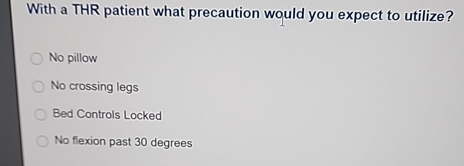 Solved With a THR patient what precaution would you expect | Chegg.com