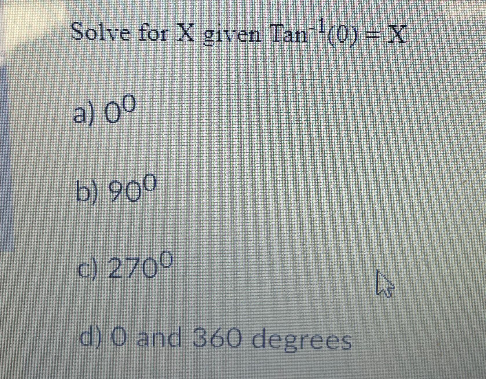 Solved Solve for x ﻿given Tan-1(0)=xa) 0°b) 90°c) 270°d) 0 | Chegg.com